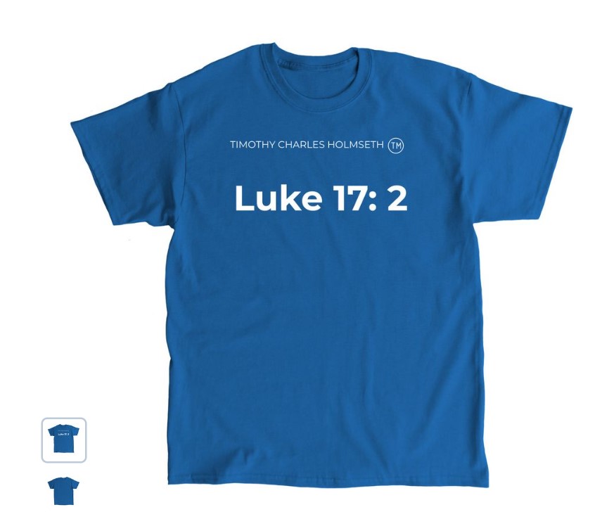 Luke 17 2 Shirts Available Now TIMOTHY CHARLES HOLMSETH Reports